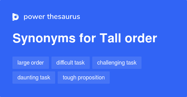 TALL ORDER Synonyms: 179 Similar Words & Phrases