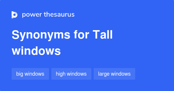 TALL WINDOWS Synonyms: 18 Similar Phrases
