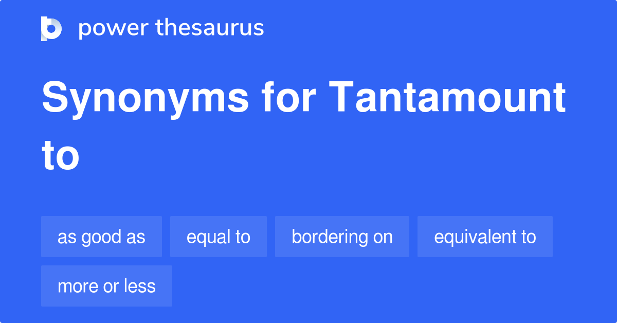 TANTAMOUNT TO Synonyms: 140 Similar Words & Phrases
