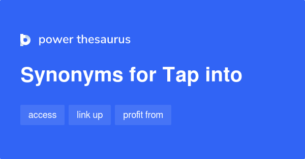 TAP INTO Synonyms: 284 Similar Words & Phrases