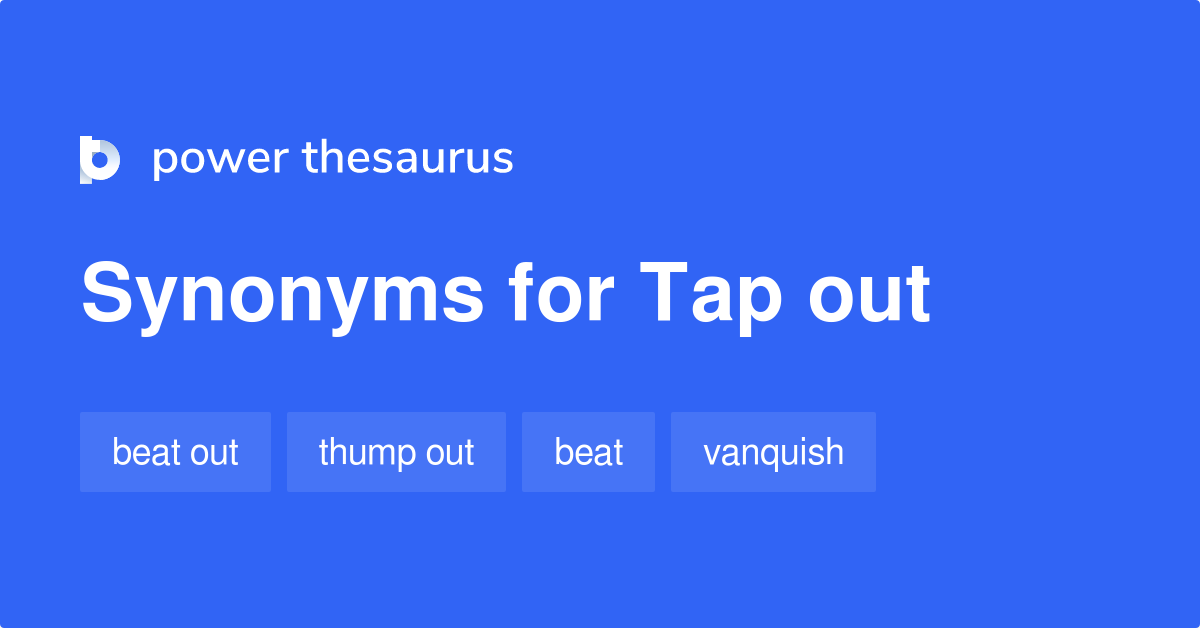 TAP OUT Synonyms: 50 Similar Words & Phrases
