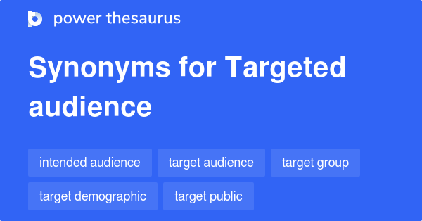 TARGETED AUDIENCE Synonyms: 136 Similar Phrases