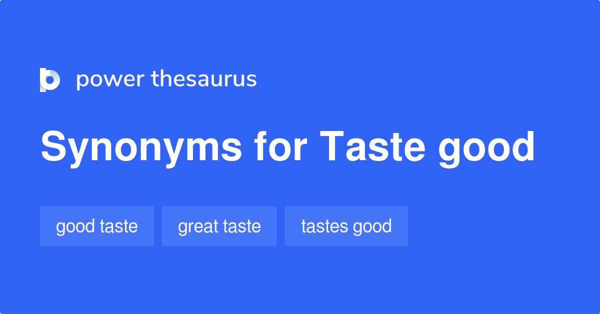 TASTE GOOD Synonyms: 54 Similar Words & Phrases