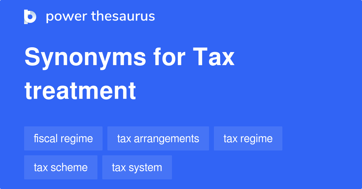 Tax Treatment synonyms - 39 Words and Phrases for Tax Treatment