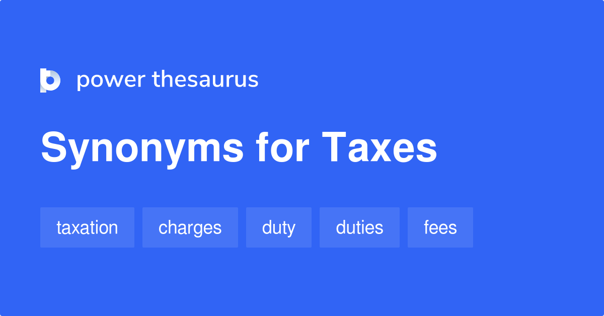 TAXES Synonyms: 455 Similar Words & Phrases