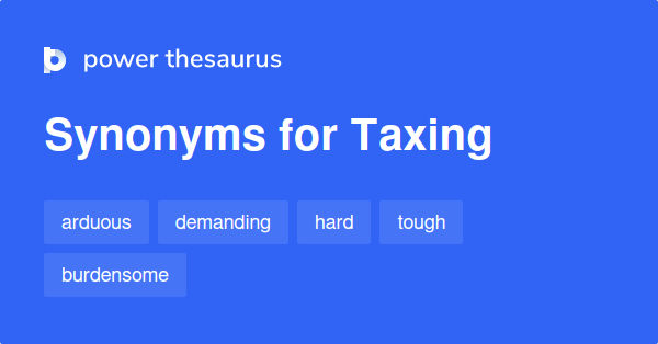 TAXING Synonyms: 967 Similar Words & Phrases