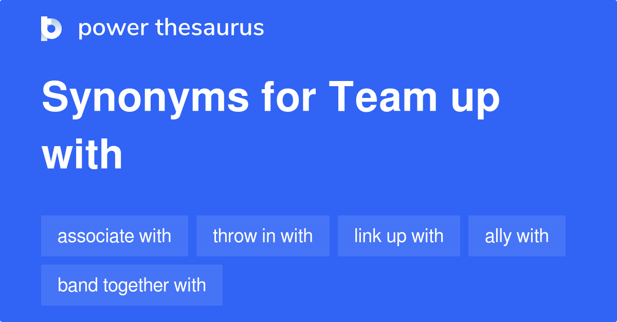 TEAM UP WITH Synonyms: 564 Similar Words & Phrases