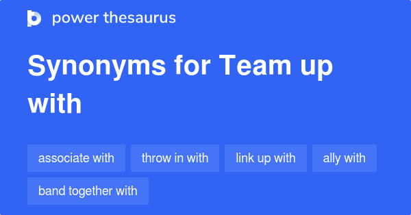 TEAM UP WITH Synonyms: 564 Similar Words & Phrases