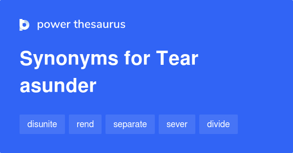 Tear Asunder synonyms - 125 Words and Phrases for Tear Asunder