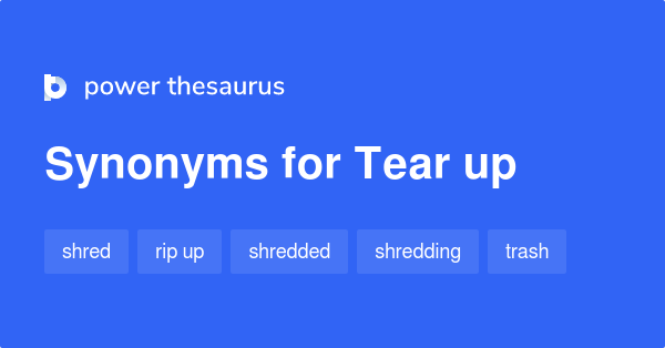 TEAR UP Synonyms: 318 Similar Words & Phrases