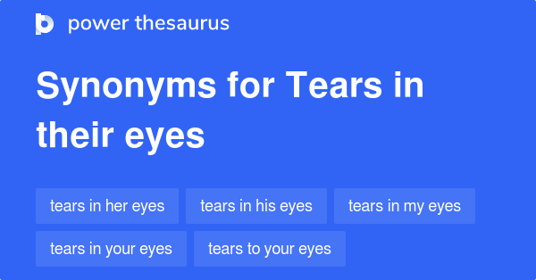 TEARS IN THEIR EYES Synonyms: 7 Similar Phrases