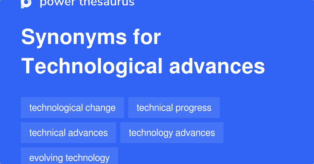 TECHNOLOGICAL ADVANCES Synonyms: 125 Similar Phrases