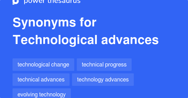 TECHNOLOGICAL ADVANCES Synonyms: 125 Similar Phrases