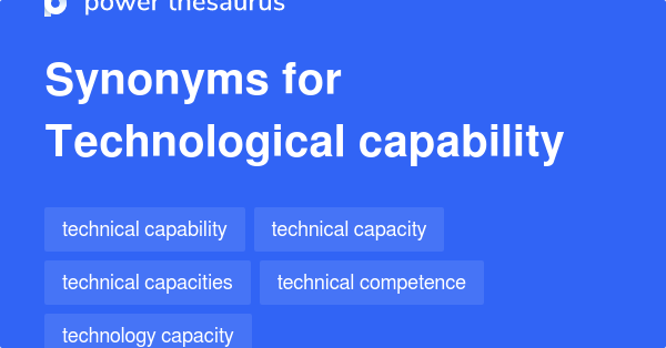 TECHNOLOGICAL CAPABILITY Synonyms: 100 Similar Phrases