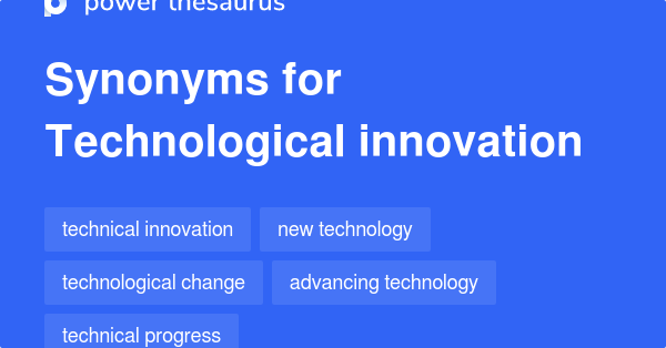 TECHNOLOGICAL INNOVATION Synonyms: 431 Similar Words & Phrases