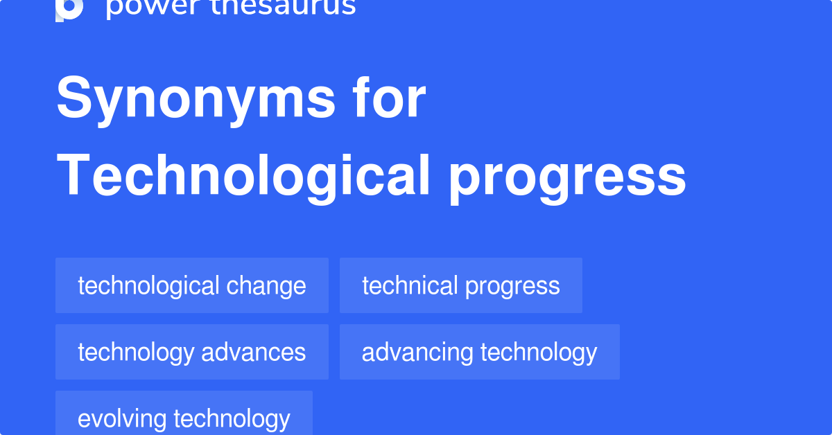 TECHNOLOGICAL PROGRESS Synonyms: 390 Similar Words & Phrases