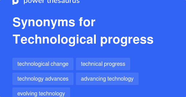 TECHNOLOGICAL PROGRESS Synonyms: 390 Similar Words & Phrases