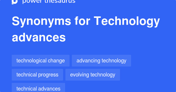 TECHNOLOGY ADVANCES Synonyms: 67 Similar Phrases