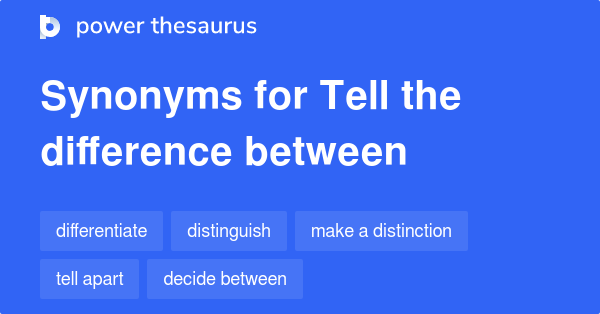 TELL THE DIFFERENCE BETWEEN Synonyms: 242 Similar Words & Phrases