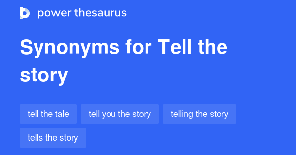 TELL THE STORY Synonyms: 61 Similar Phrases