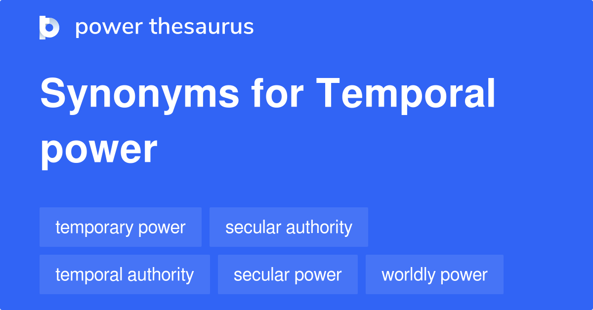 TEMPORAL POWER Synonyms: 65 Similar Phrases