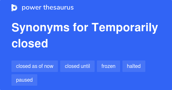 TEMPORARILY CLOSED Synonyms: 91 Similar Words & Phrases