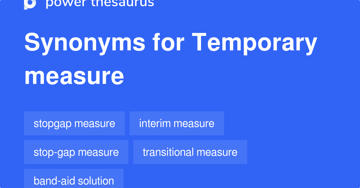 TEMPORARY MEASURE Synonyms: 58 Similar Words & Phrases