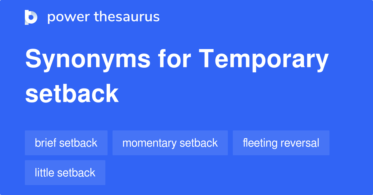 TEMPORARY SETBACK Synonyms: 220 Similar Words & Phrases