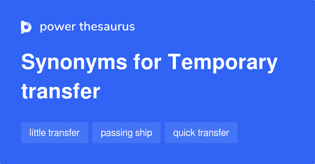 TEMPORARY TRANSFER Synonyms: 66 Similar Words & Phrases