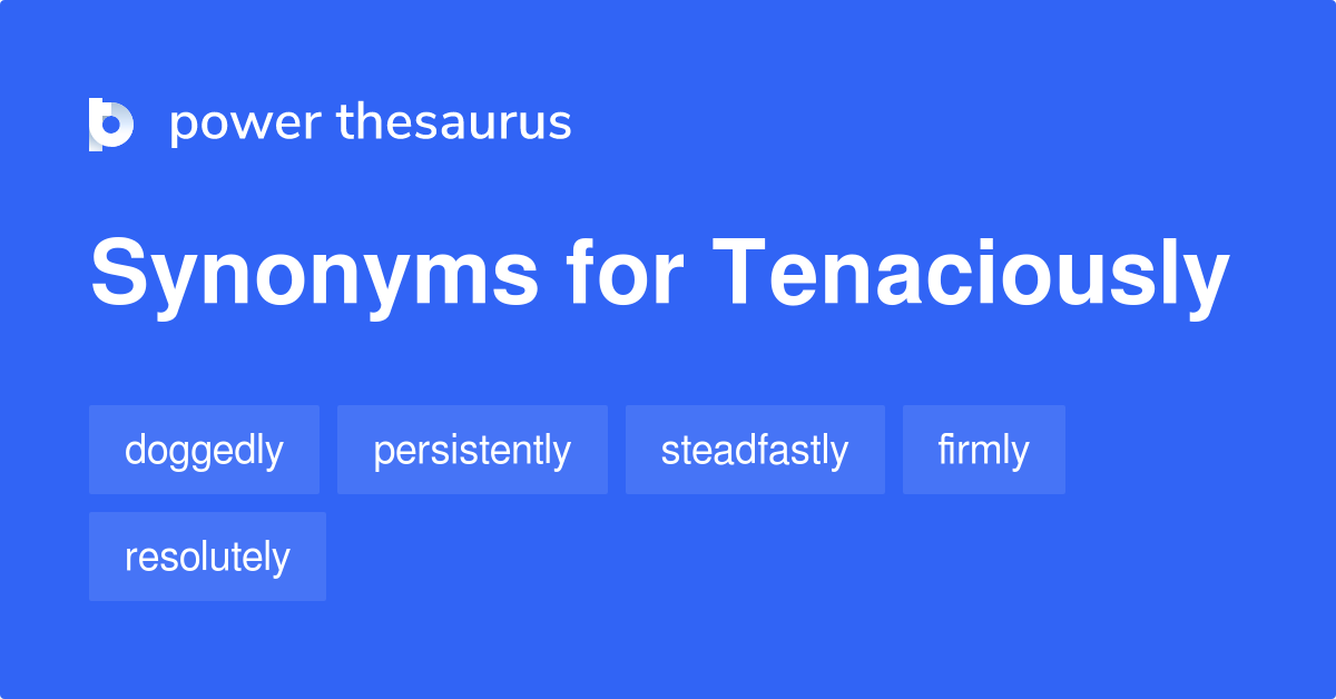 TENACIOUSLY Synonyms: 390 Similar Words & Phrases