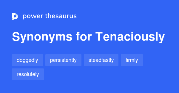 TENACIOUSLY Synonyms: 390 Similar Words & Phrases