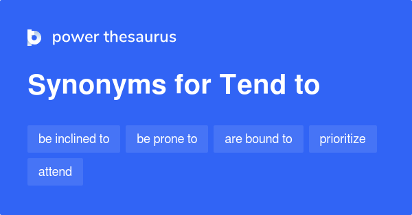 TEND TO Synonyms: 326 Similar Words & Phrases