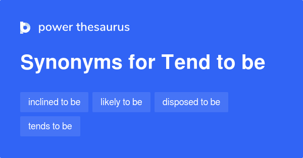 TEND TO BE Synonyms: 100 Similar Words & Phrases