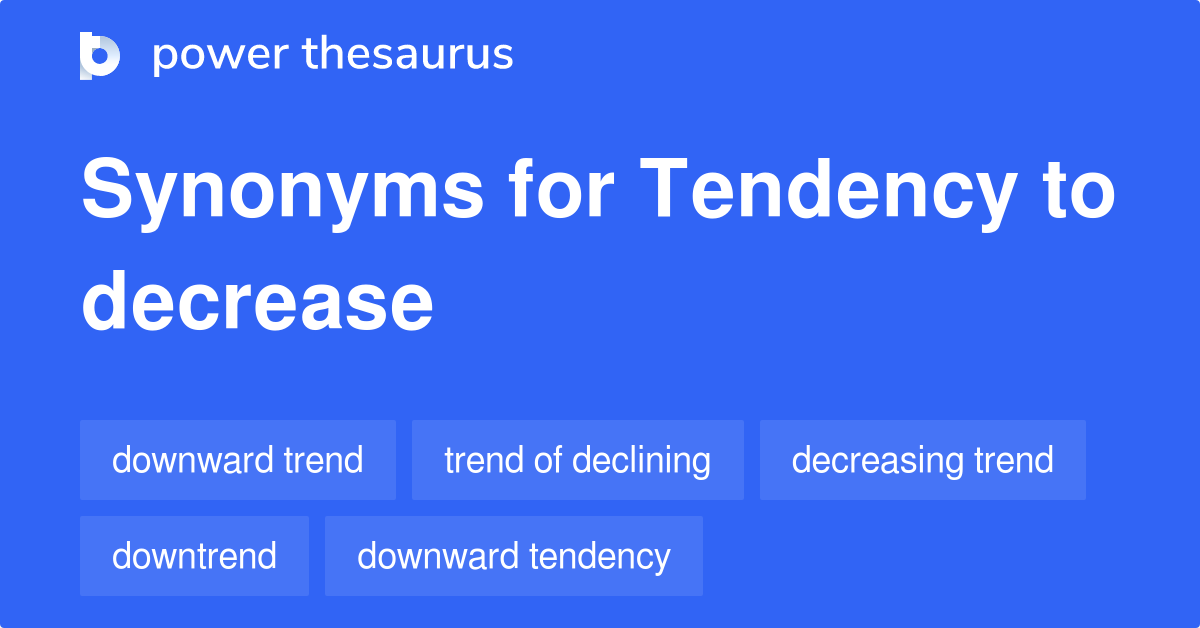 Tendency To Decrease synonyms - 37 Words and Phrases for Tendency To Decrease