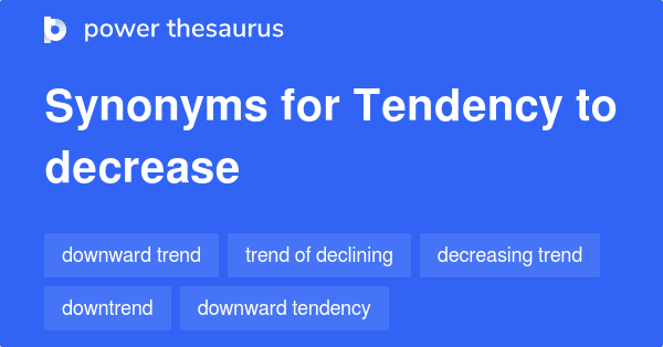 TENDENCY TO DECREASE Synonyms: 37 Similar Words & Phrases