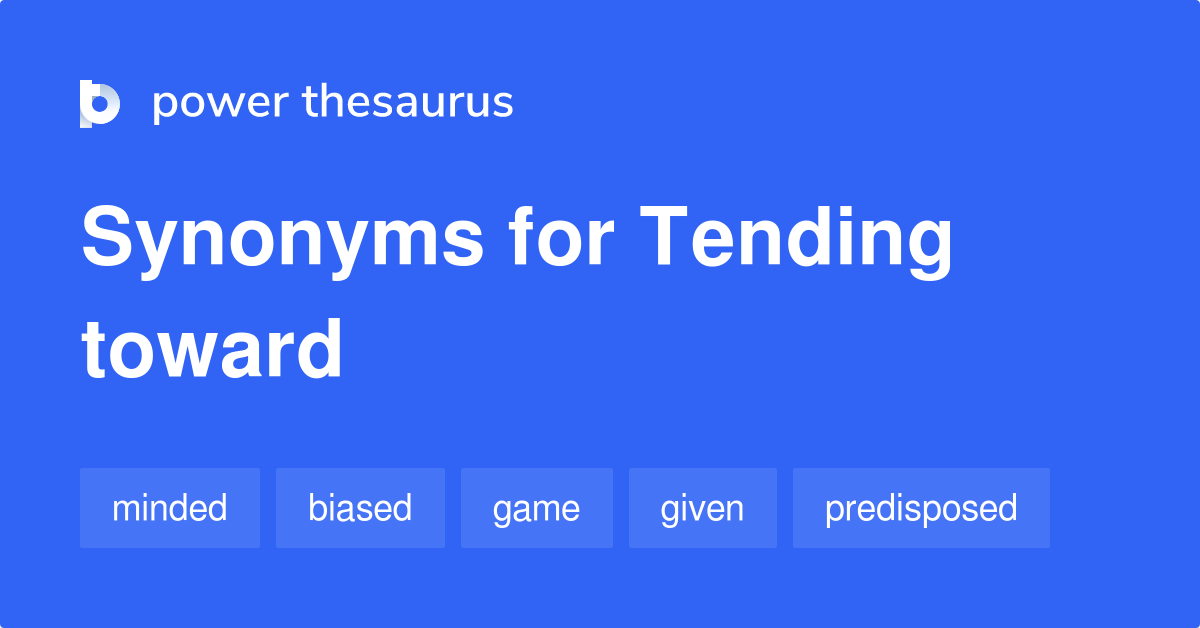 Tending Toward synonyms - 38 Words and Phrases for Tending Toward