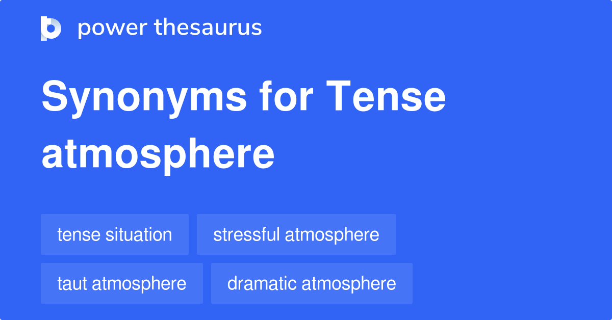 TENSE ATMOSPHERE Synonyms: 91 Similar Words & Phrases
