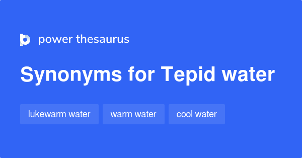 Tepid Water synonyms - 67 Words and Phrases for Tepid Water