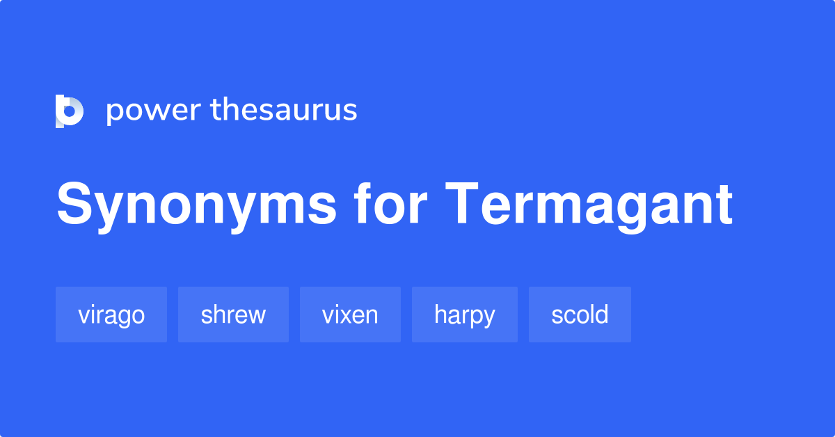 TERMAGANT Synonyms: 302 Similar Words & Phrases