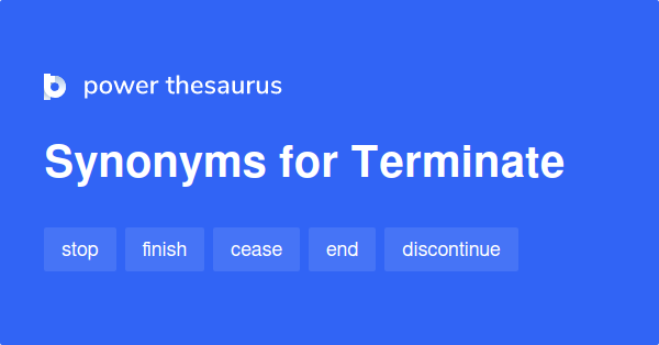 TERMINATE Synonyms: 3 000 Similar Words & Phrases