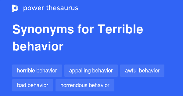 TERRIBLE BEHAVIOR Synonyms: 16 Similar Phrases