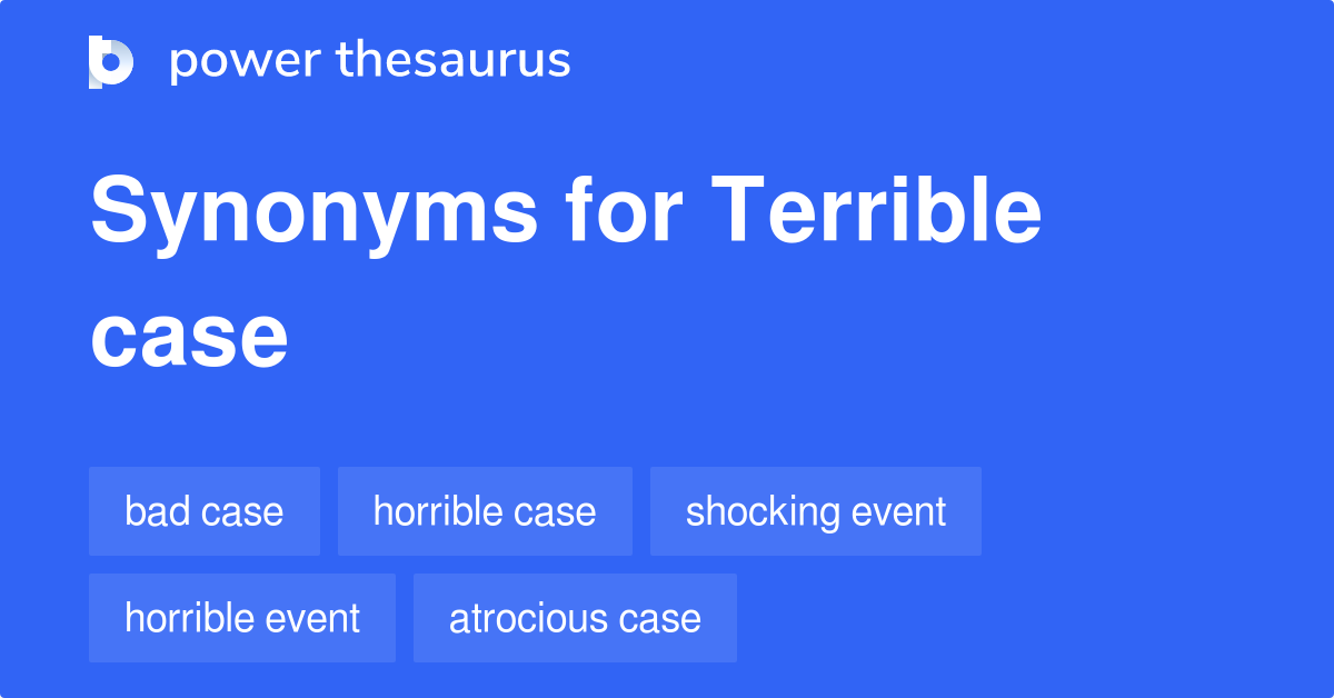 Terrible Case synonyms - 259 Words and Phrases for Terrible Case