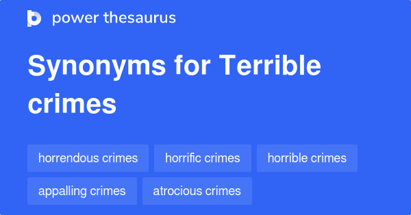 TERRIBLE CRIMES Synonyms: 48 Similar Phrases