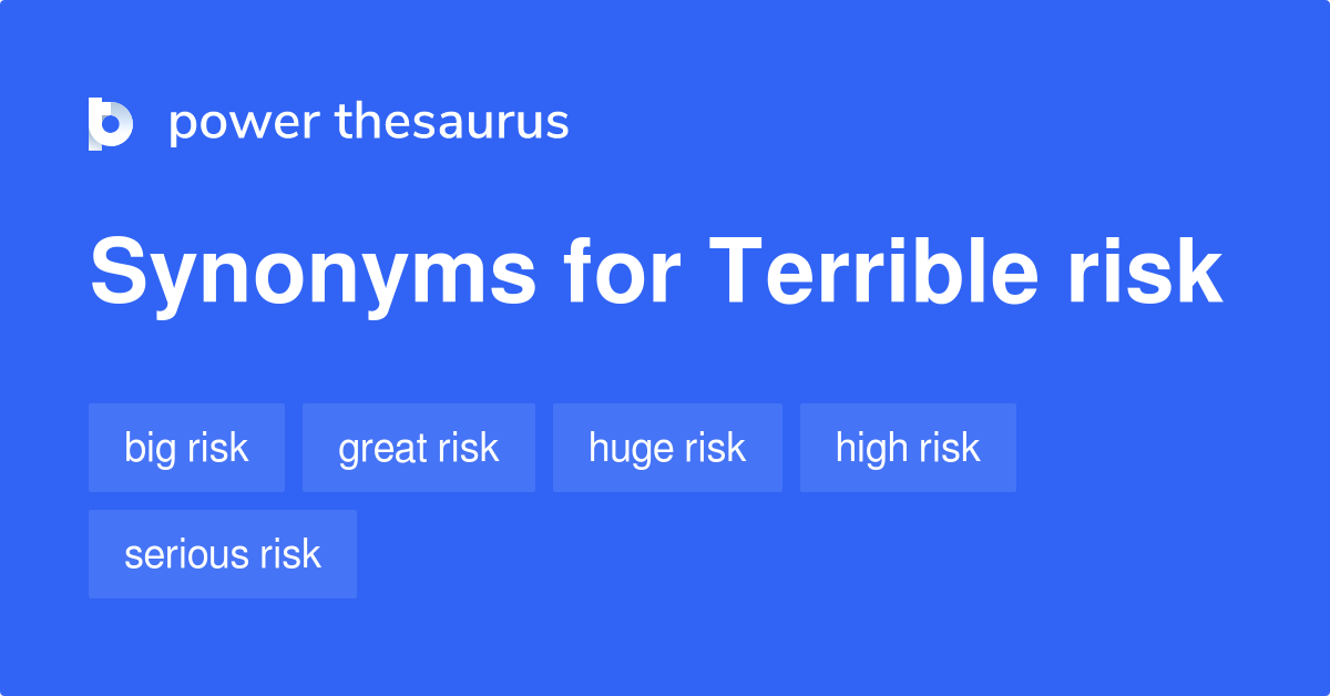 Terrible Risk synonyms - 125 Words and Phrases for Terrible Risk