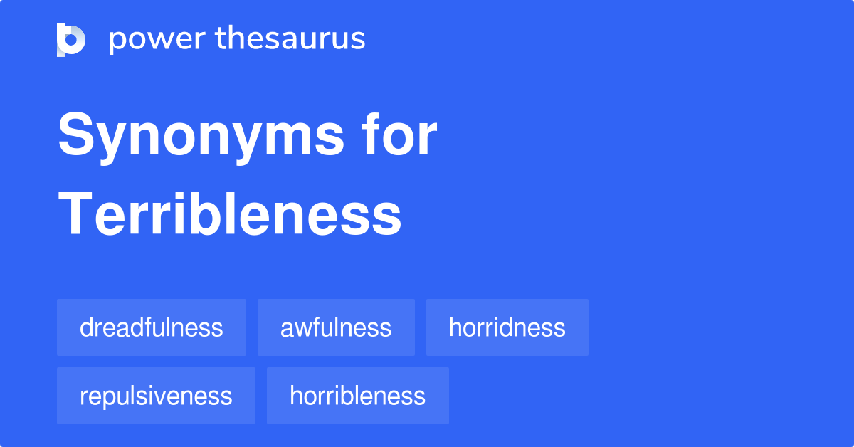 TERRIBLENESS Synonyms: 95 Similar Words & Phrases