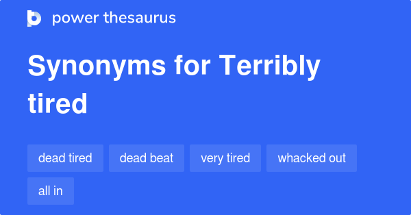 Terribly Tired synonyms - 219 Words and Phrases for Terribly Tired