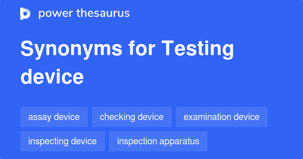 TESTING DEVICE Synonyms: 120 Similar Words & Phrases