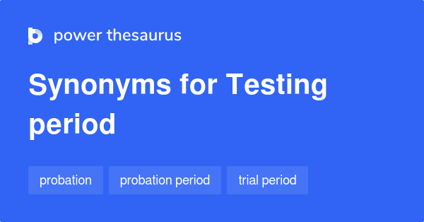 TESTING PERIOD Synonyms: 145 Similar Words & Phrases
