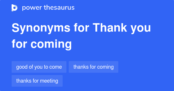 THANK YOU FOR COMING Synonyms: 117 Similar Phrases