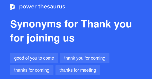 THANK YOU FOR JOINING US Synonyms: 79 Similar Phrases